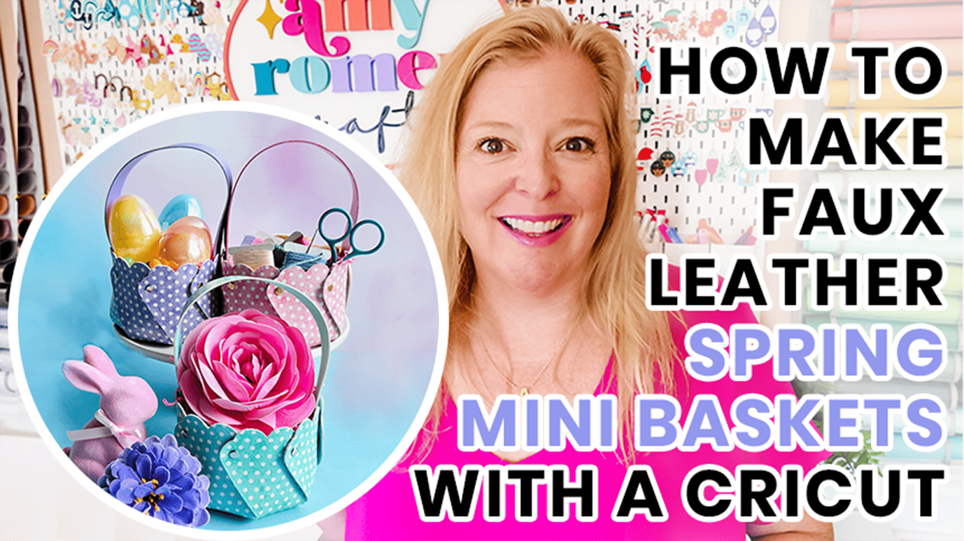 How to Make a Faux Leather Spring Mini Basket with a Cricut - Amy Romeu
